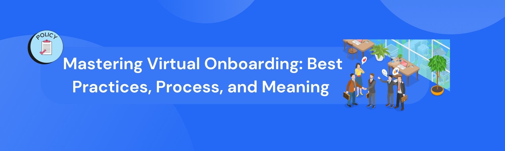Mastering Virtual Onboarding: Best Practices, Process, and Meaning